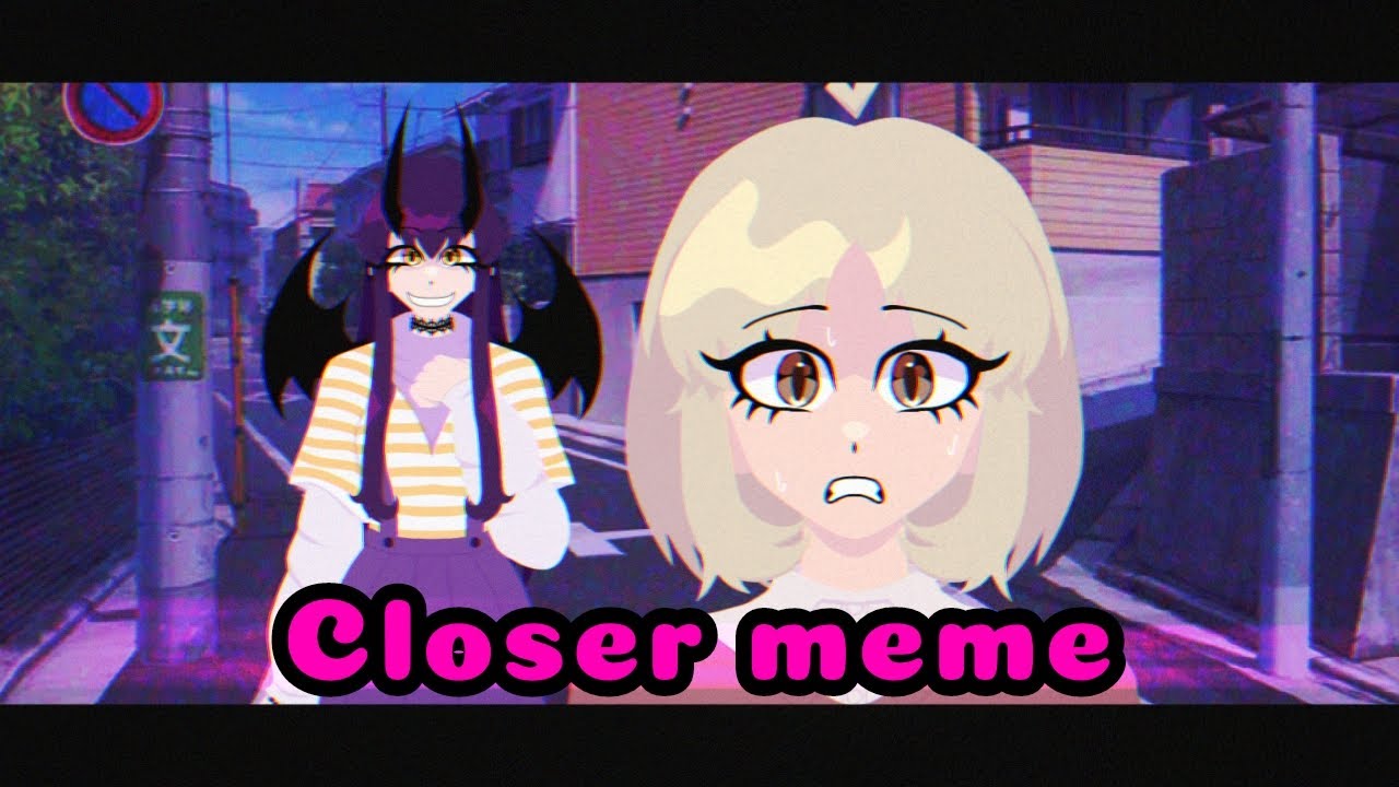 closer meme || remake lol - YouTube