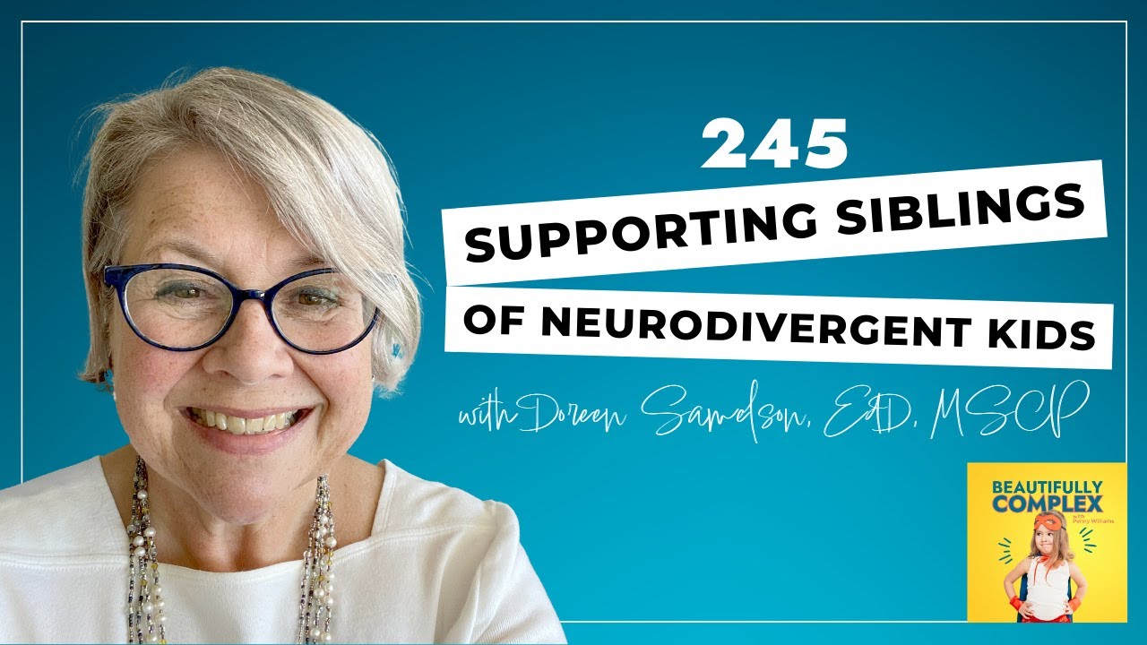 245 Supporting Siblings of Neurodivergent Kids with Doreen Samelson EdD ...
