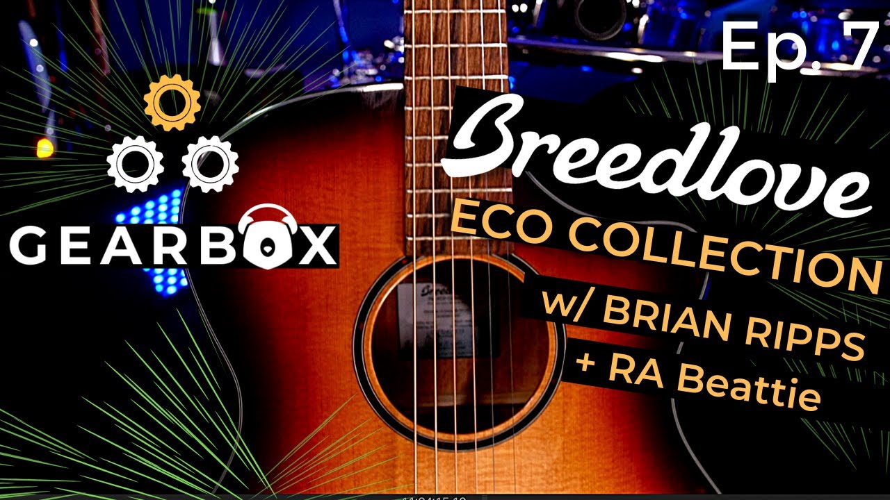 Gearbox Ep. 7- The Breedlove Eco Collection- W/ Brian Ripps and RA ...