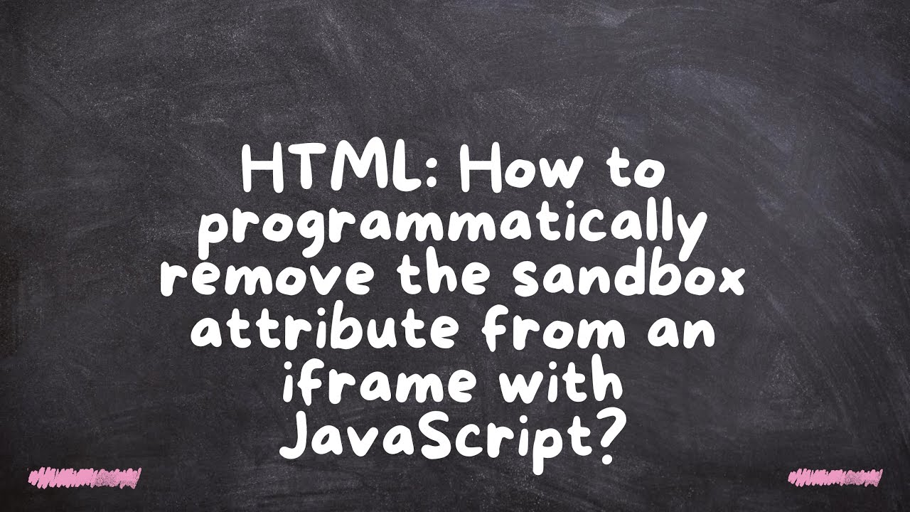 Html How To Programmatically Remove The Sandbox Attribute From An 8604