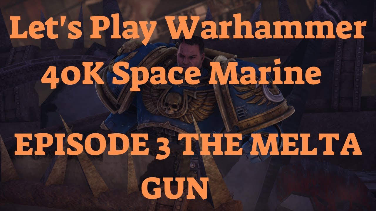 Let's Play Warhammer 40K Space Marine Episode 3 The Melta Gun - YouTube