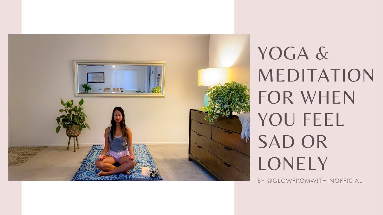 Yoga & Meditation for When You Feel Sad or Lonely - YouTube