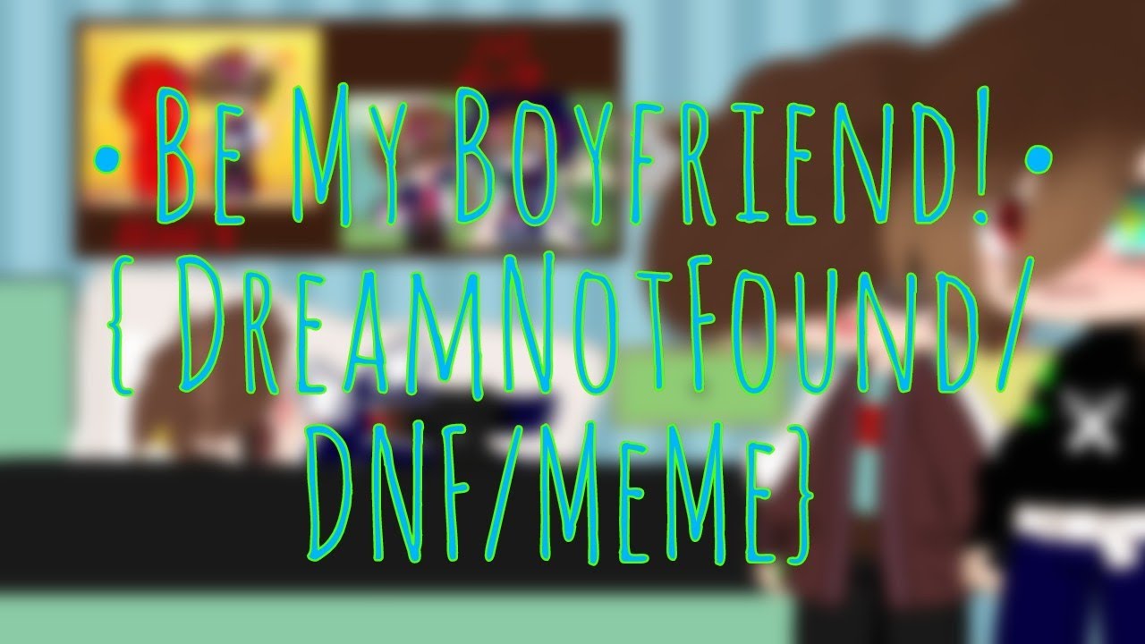 •Be My Boyfriend!• {DreamNotFound/DNF/MeMe}: - YouTube