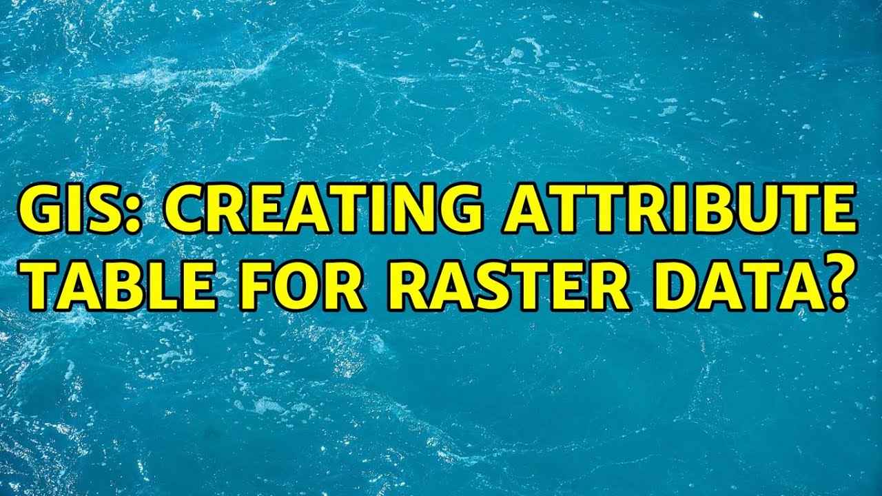 Gis Creating Attribute Table For Raster Data 3 Solutions Youtube 7024