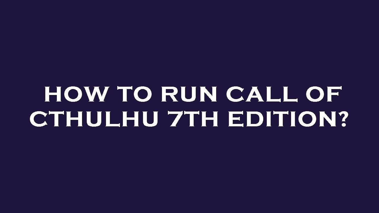 How to run call of cthulhu 7th edition? - YouTube