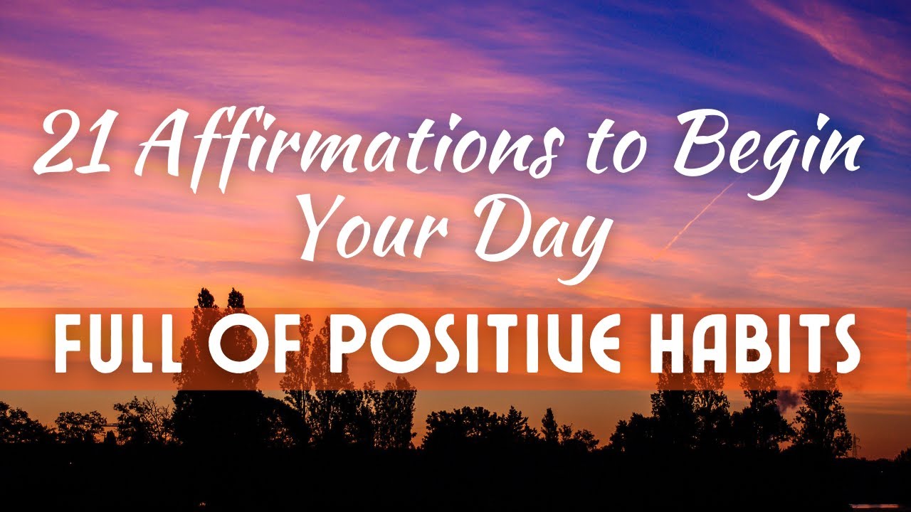 21 Affirmations to Begin Your Day Full Of Positive Habits | Morning ...