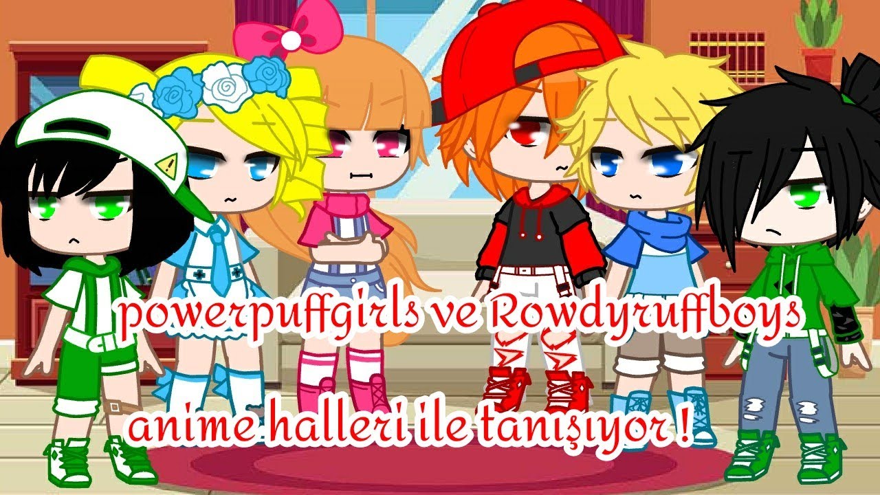 PPG ve RRB anime halleri ile tanışıyor! || Ppg x Rrb - ppgz x rrbz ||🍪 ...