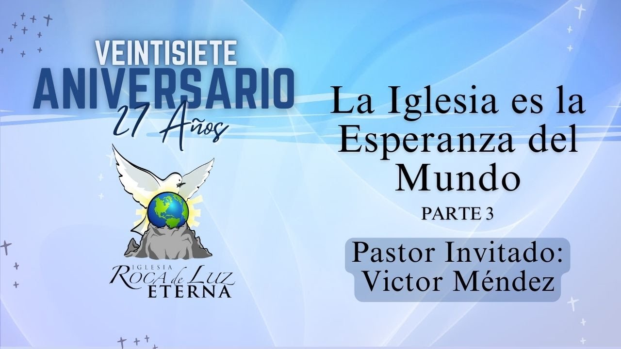 La Iglesia es la Esperanza del Mundo | ¡27 Aniversario! | Roca de Luz ...