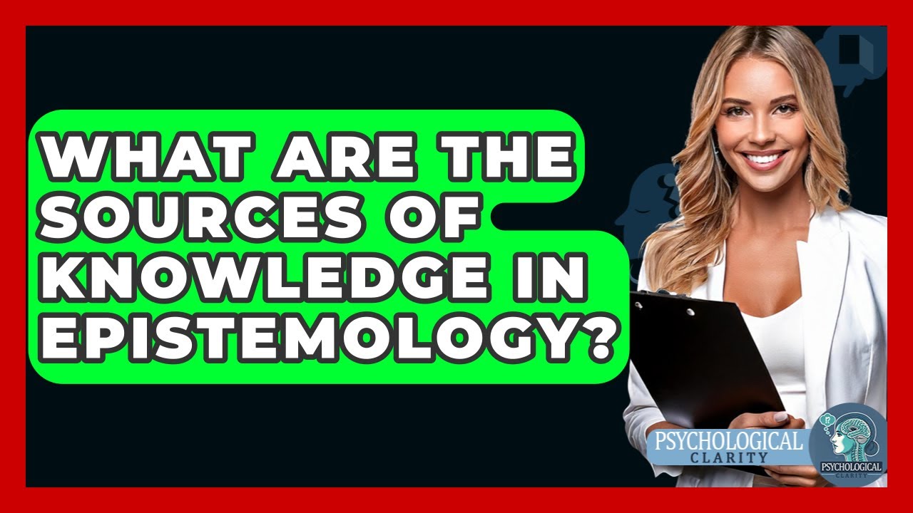 What Are The Sources Of Knowledge In Epistemology? - Philosophy Beyond ...