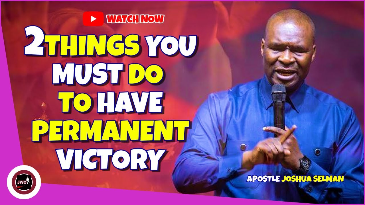 TWO THINGS YOU MUST DO TO HAVE PERMANENT VICTORY || APOSTLE JOSHUA ...