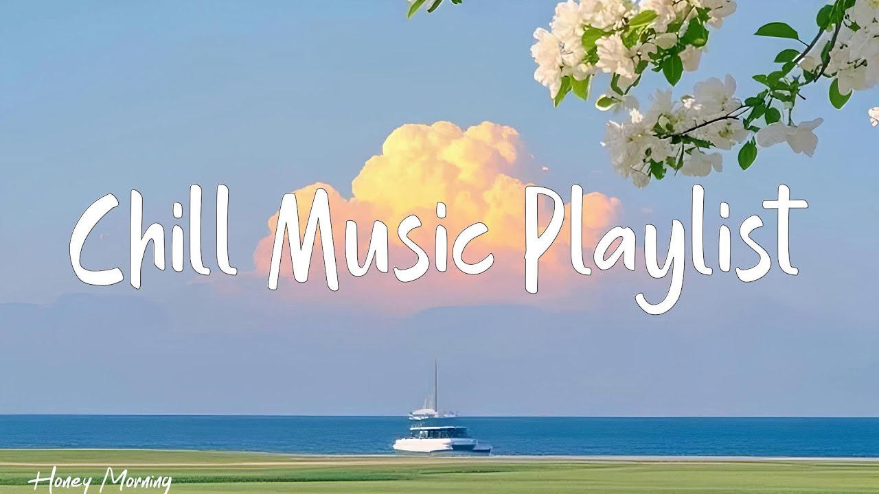 Chill Music Playlist A Chill Playlist to Start Your Day 🌄 Relaxing ...