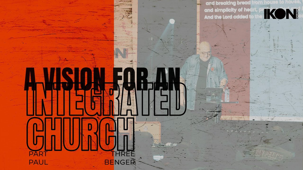 Paul Benger - A Vision For An Integrated Church Part 3 - YouTube