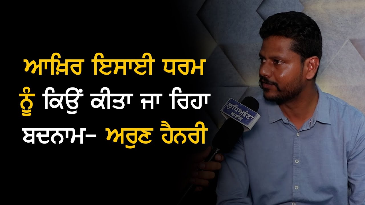 ਆਖ਼ਿਰ ਇਸਾਈ ਧਰਮ ਨੂੰ ਕਿਉਂ ਕੀਤਾ ਜਾ ਰਿਹਾ ਬਦਨਾਮ ਅਰੁਣ ਹੈਨਰੀ | Arun Henry ...