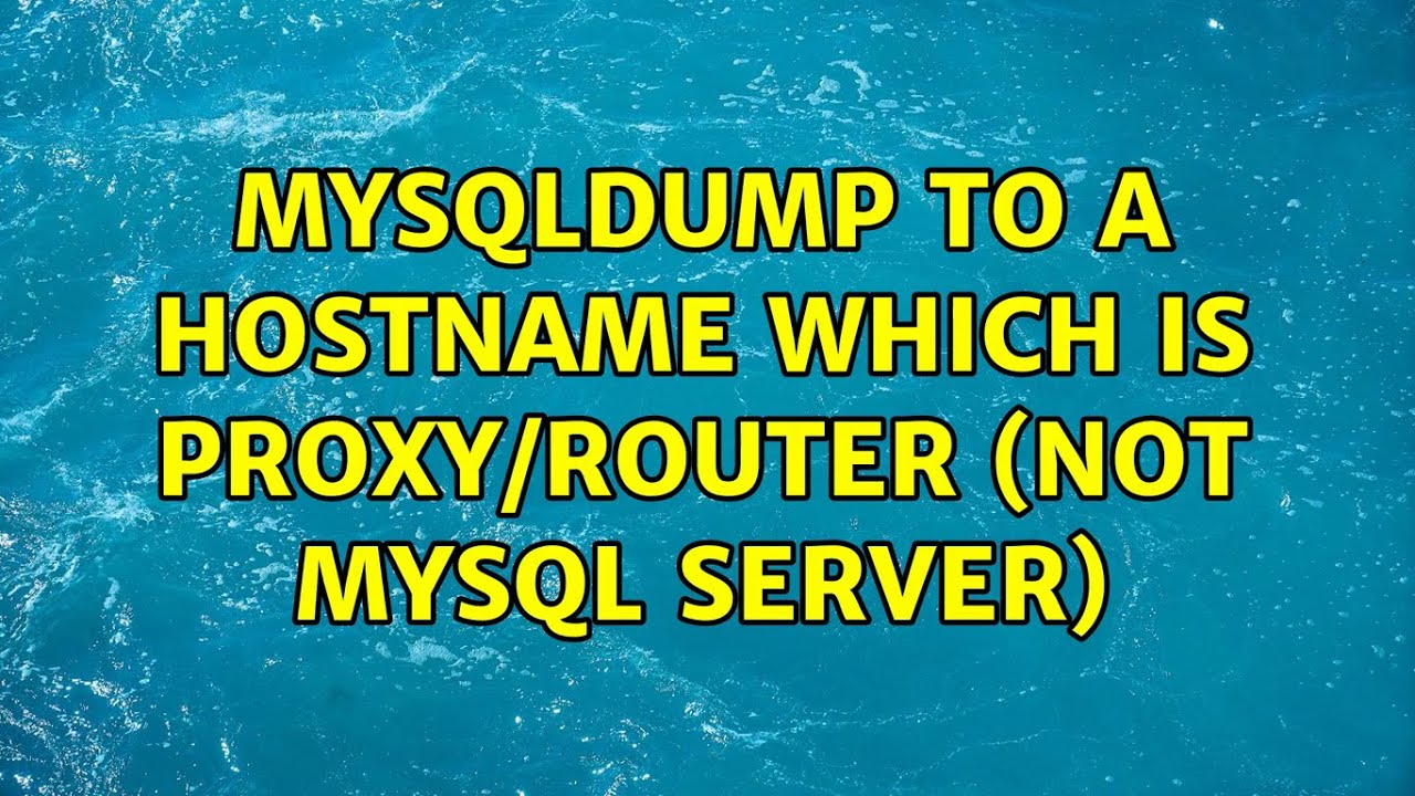 mysqldump to a hostname which is proxy/router (not MySQL server) - YouTube
