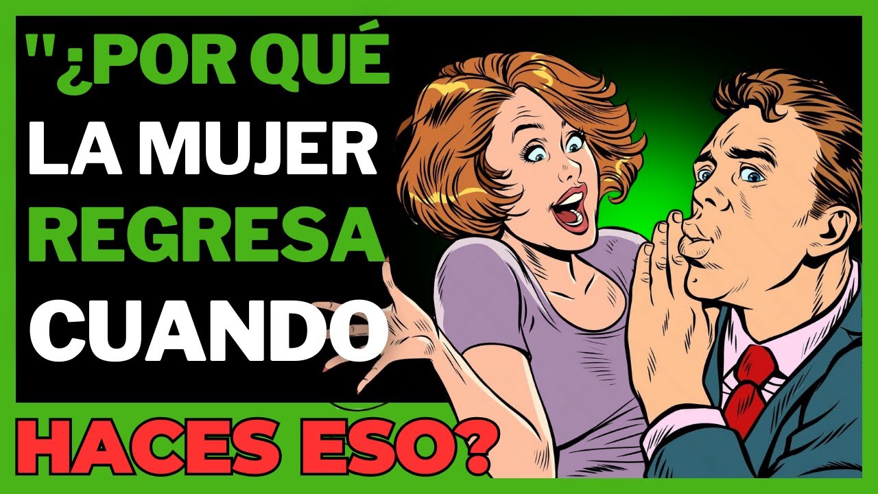 LA MUJER REGRESA CUANDO HACES ESTAS 4 COSAS!! - YouTube