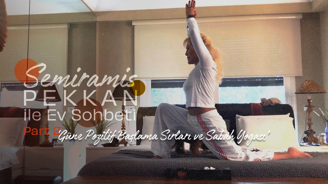 Semiramis Pekkan ile Ev Sohbeti - Part 2 'Güne Pozitif Başlama Sırları ...