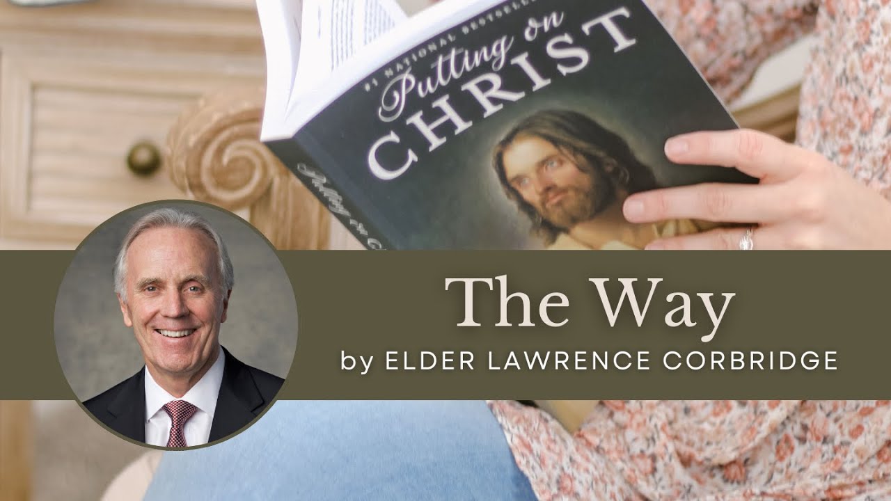 The Way by Elder Lawrence E. Corbridge | Putting On Christ - YouTube
