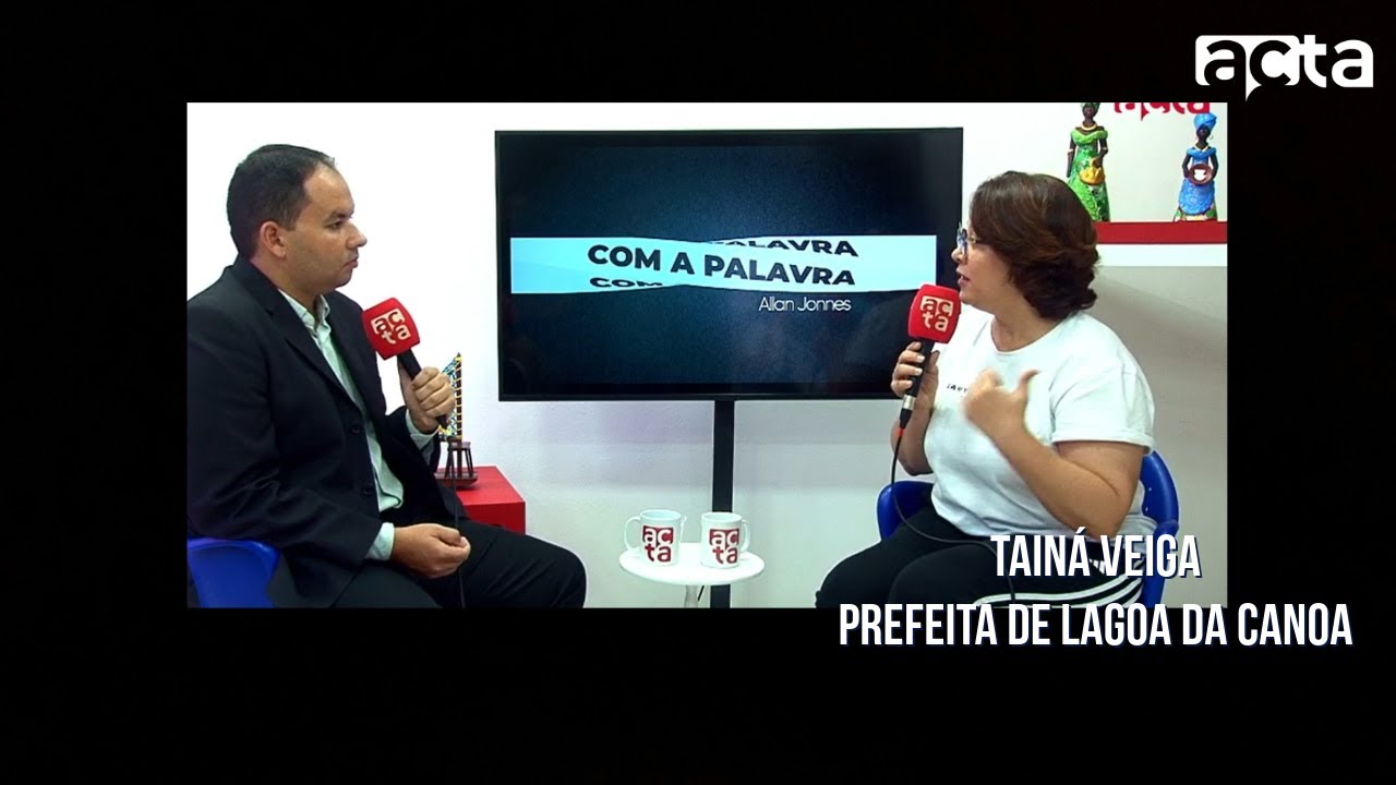COM A PALAVRA: TAINÁ VEIGA PREFEITA DE LAGOA DA CANOA - YouTube