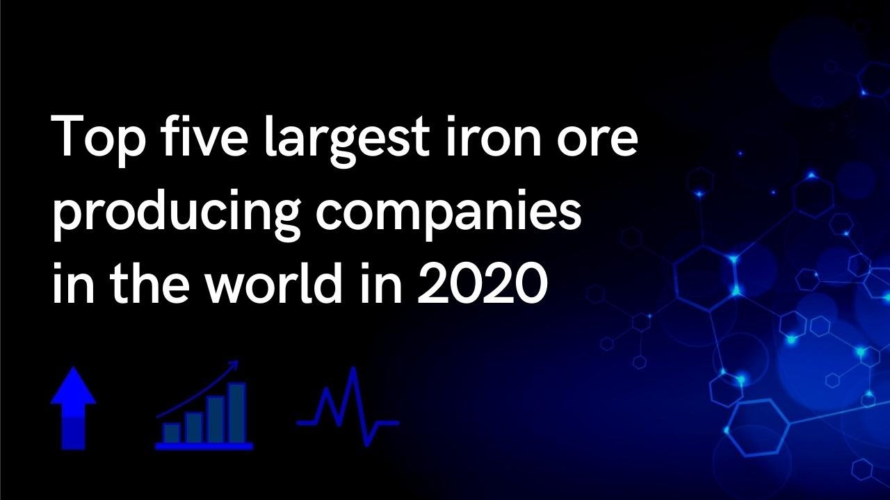 Top Five Largest Iron Ore Producing Companies In The World In 2020 top-five-largest-iron-ore-producing-companies-in-the-world-in-2020