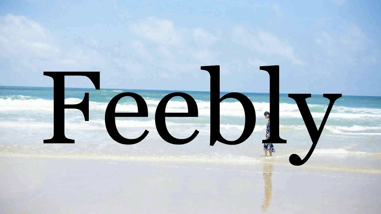 How To Pronounce Feebly🌈🌈🌈🌈🌈🌈Pronunciation Of Feebly - YouTube