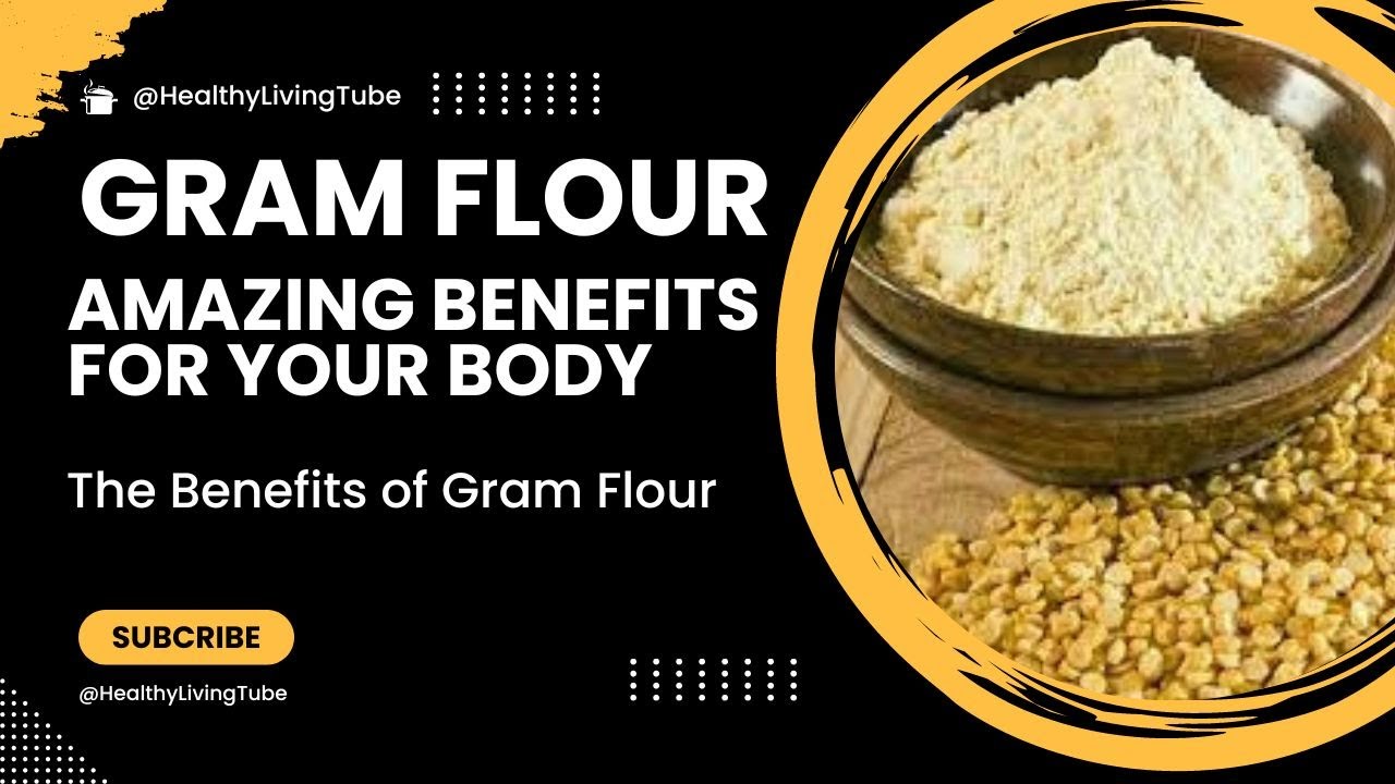 Gram Flour Hacks Unlock Amazing Benefits for Your Body | Gram Flour ...