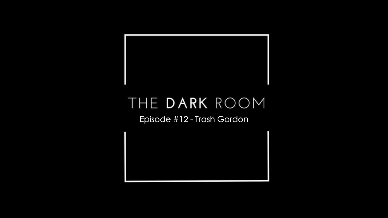 Trash Gordon - The Dark Room Episode #12 - YouTube