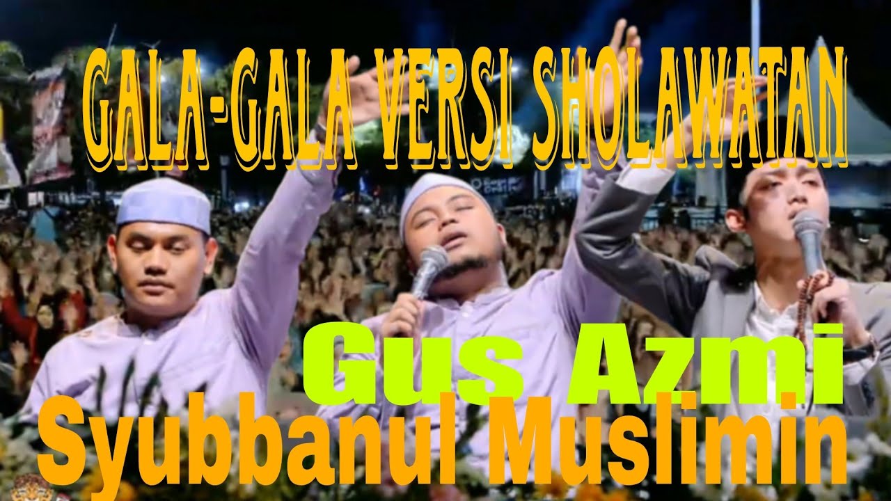 GALA-GALA VERSI SHOLAWATAN - GUS AZMI - YouTube