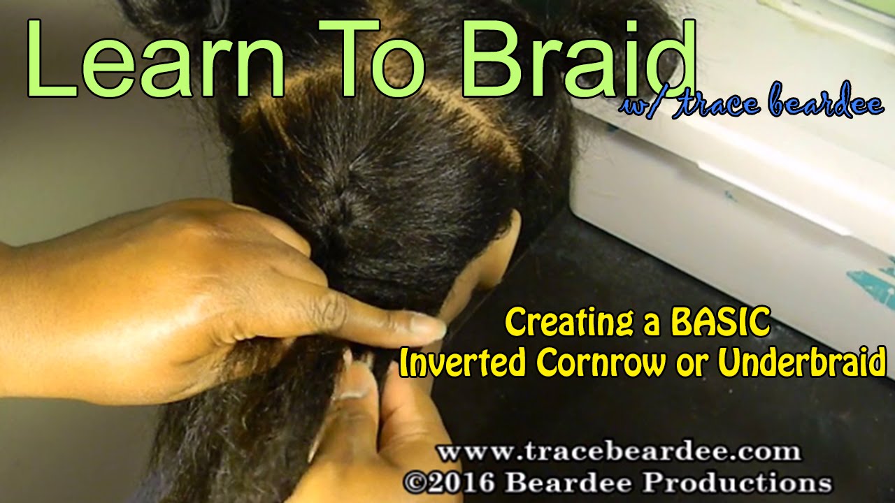 Learn How To Braid w/Trace: Creating an Underbraid/Inverted Cornrow ...