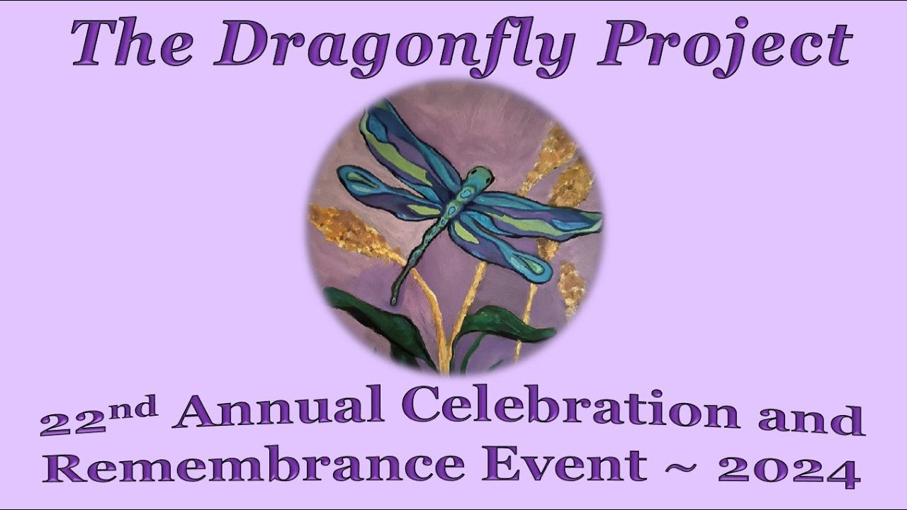 The Dragonfly Project Annual Celebration & Remembrance Event-- 2024 ...