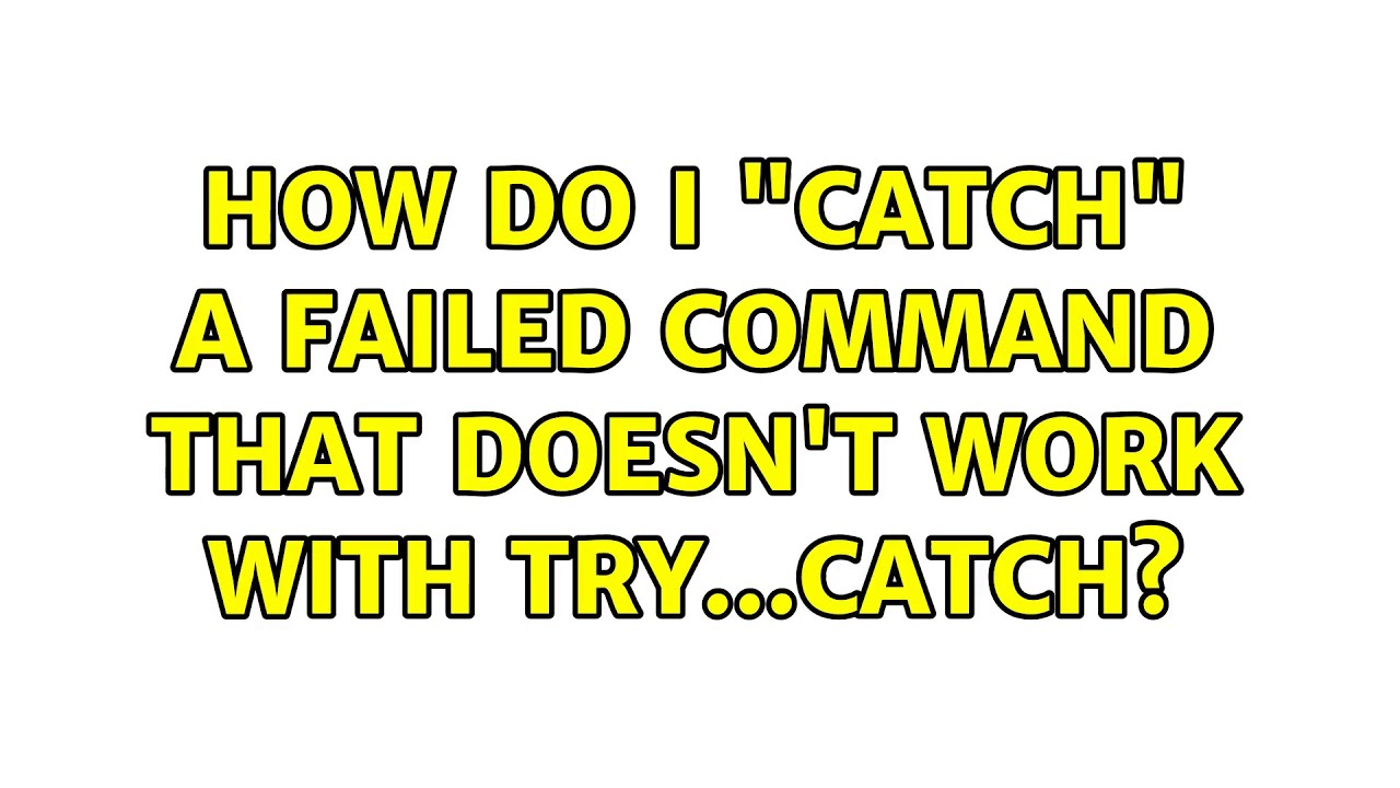 How do I "catch" a failed command that doesn't work with try...catch ...