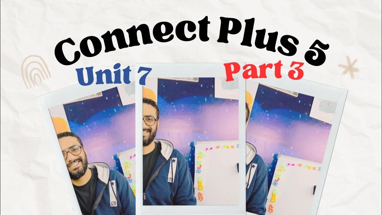 Connect plus 5 | شرح منهج كونكت بلس للصف الخامس | الترم الثاني | الوحدة السابعة الجزء الثالث ...