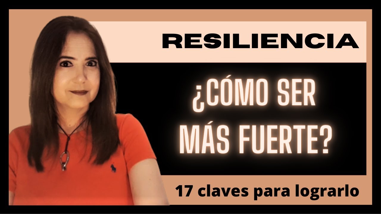 RESILIENCIA ¿CÓMO SER MÁS FUERTE? 17 Claves para lograrlo - YouTube