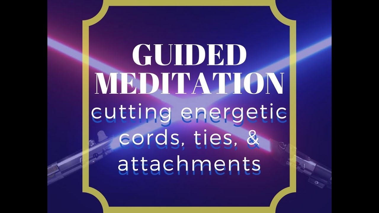 Guided Meditation - Ep. 25: Cut Energetic Cords, Ties, & Attachments ...