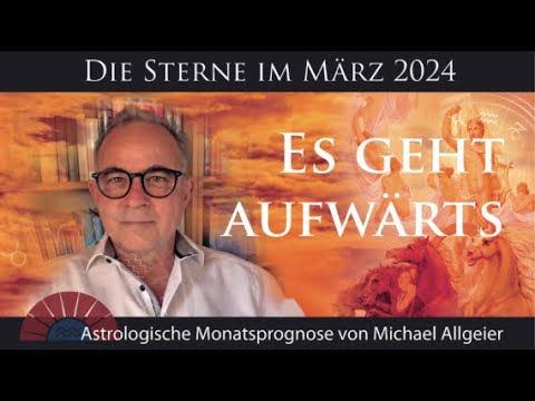 Es geht aufwärts | März 2024 | Astrologische Monatsprognose von Michael ...