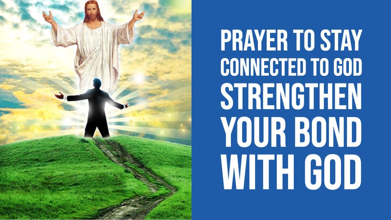 Prayer To Stay Connected To God Strengthen Your Spiritual Bond With