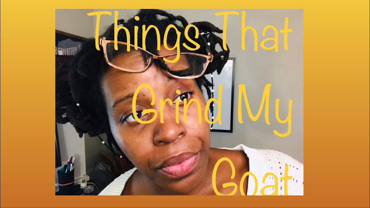 Things That Grind My Goat - YouTube