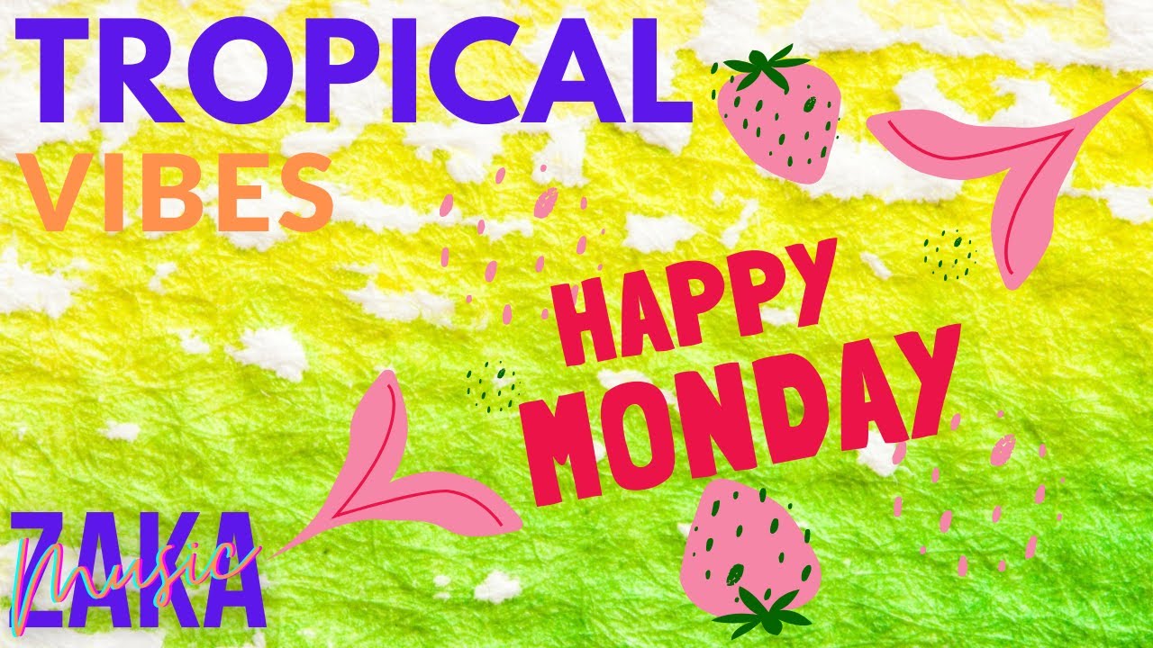 Happy Monday - Joyful Tropical Music to Start Your Day Right ...