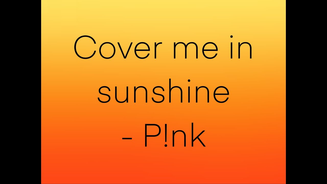 Cover me in sunshine- P!nk (lyrics) - YouTube