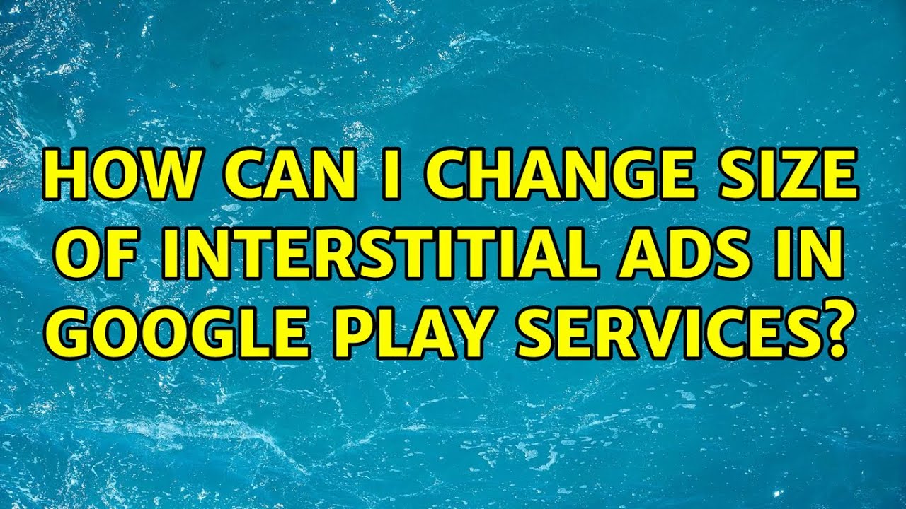 How Can I Change Size Of Interstitial Ads In Google Play Services how-can-i-change-size-of-interstitial-ads-in-google-play-services