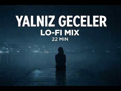YALNIZ GECELER 🌙 | Hüzünlü Türkçe Lo-Fi Mix (22 Dakika)