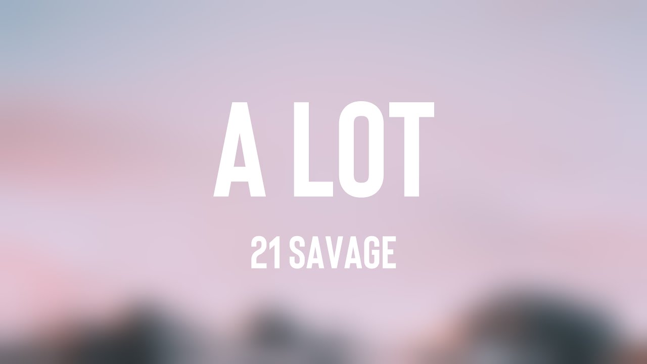 a lot - 21 Savage (Lyrics) 🍾 - YouTube