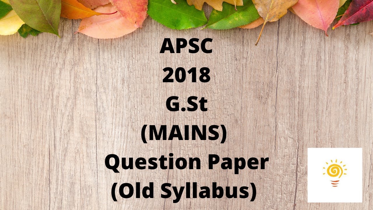 APSC QUESTION PAPER (MAINS)//GENERAL STUDIES 2018// OLD SYLLABUS//APSC ...