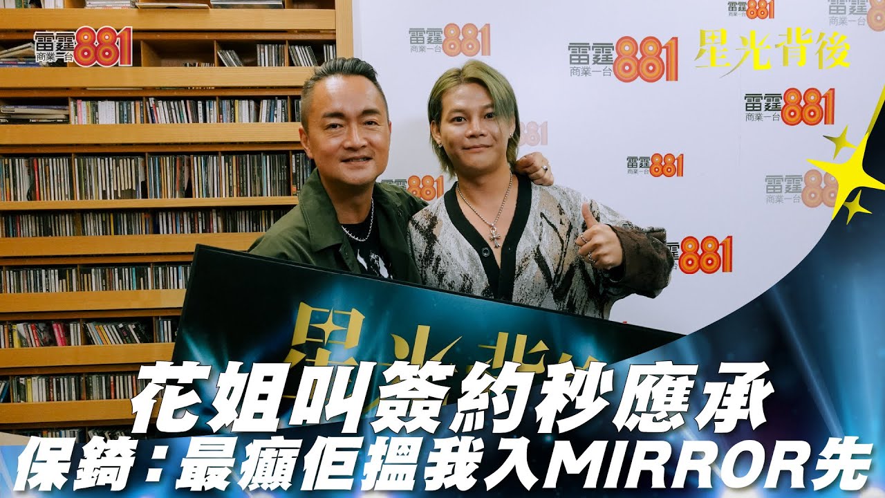 花姐叫簽約秒應承 保錡：最癲佢搵我入MIRROR先！｜星光背後｜商業電台 881903