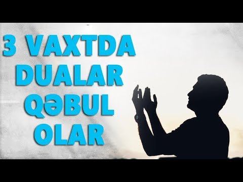 Hansı vaxtlar dua etmək üçün daha münasibdir? 3 vaxtda dualar qəbul olar