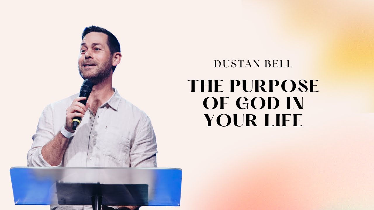 The Purpose of God in Your Life | Dustan Bell - YouTube