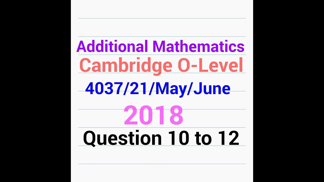 O-Level Add Math QP Solution : 4037/21/MJ/18 Q - 10 to 12 (3 of 3 ...