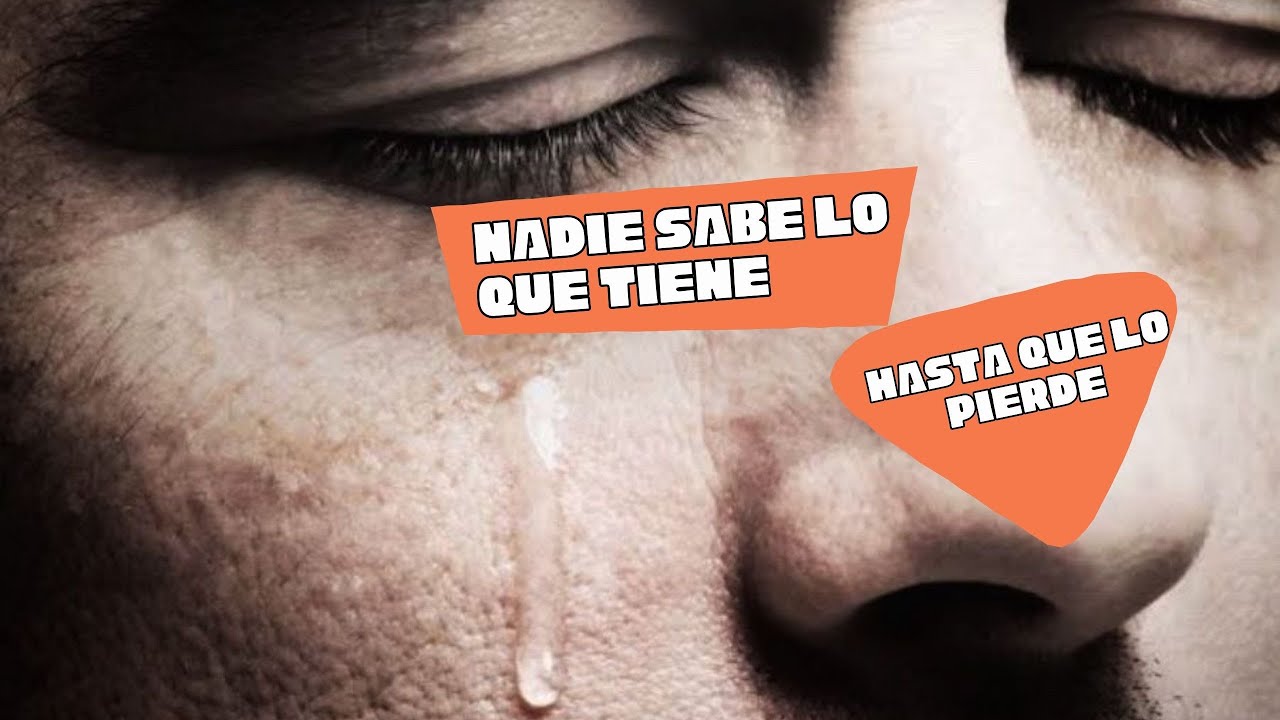 Nadie sabe lo que tiene hasta que lo ve perdido - YouTube