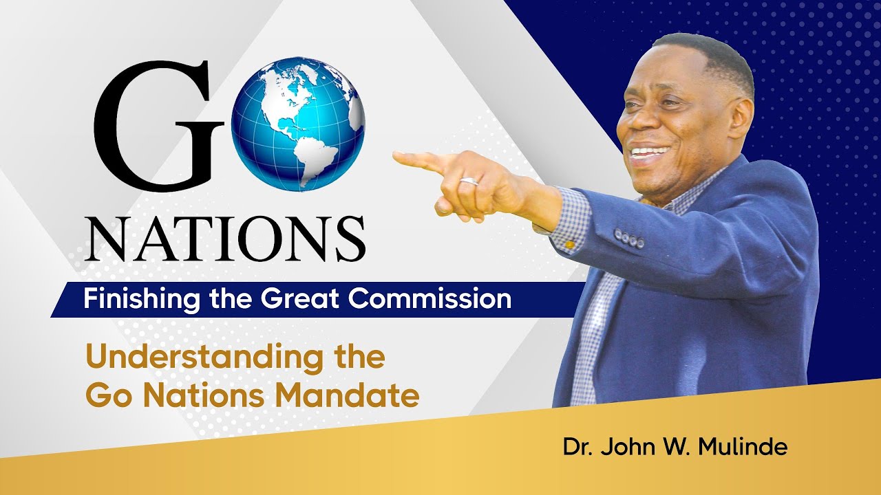 UNDERSTANDING THE MANDATE OF GO NATIONS MOVEMENT - DR. JOHN W. MULINDE ...