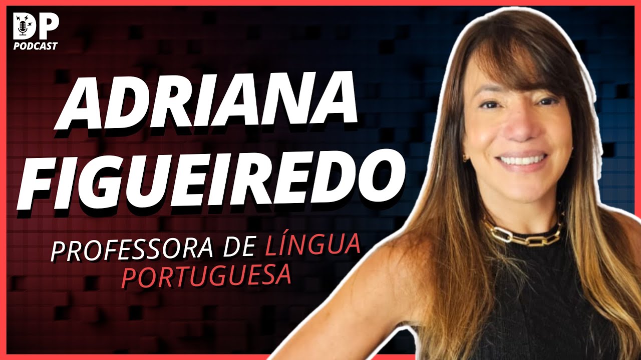 ADRIANA FIGUEIREDO (Professora de Língua Portuguesa) - DP Podcast #63 - YouTube