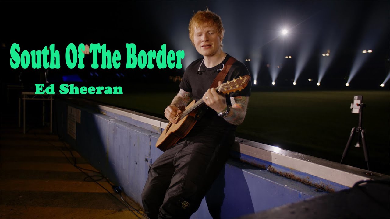 (LYRICS) Ed Sheeran - South of the Border (feat. Camila Cabello & Cardi ...